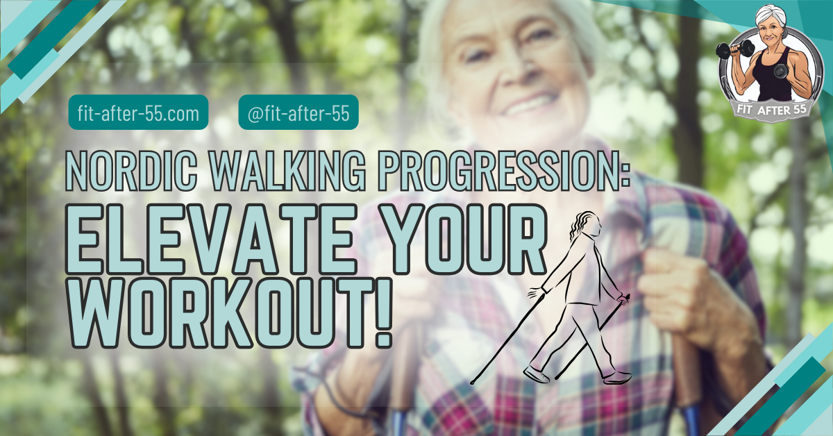 Nordic Walking Progression: Elevate Your Workout! - Fit After 55