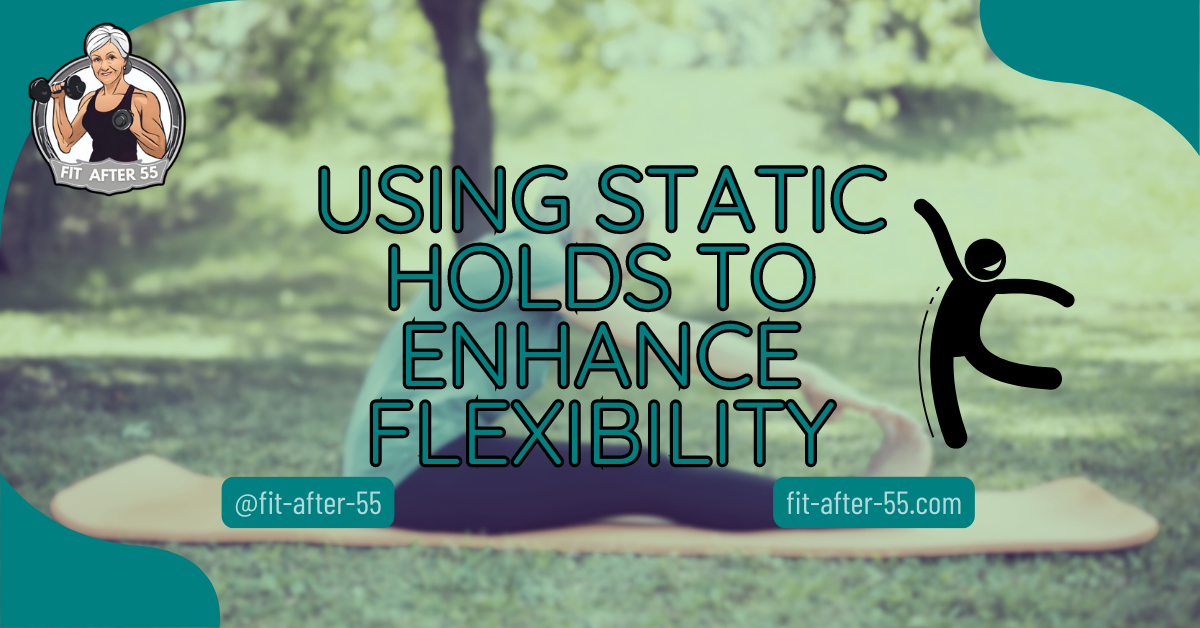 Using Static Holds To Enhance Flexibility - Fit After 55