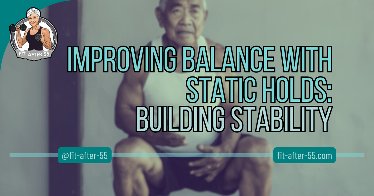Improving Balance With Static Holds: Building Stability - Fit After 55