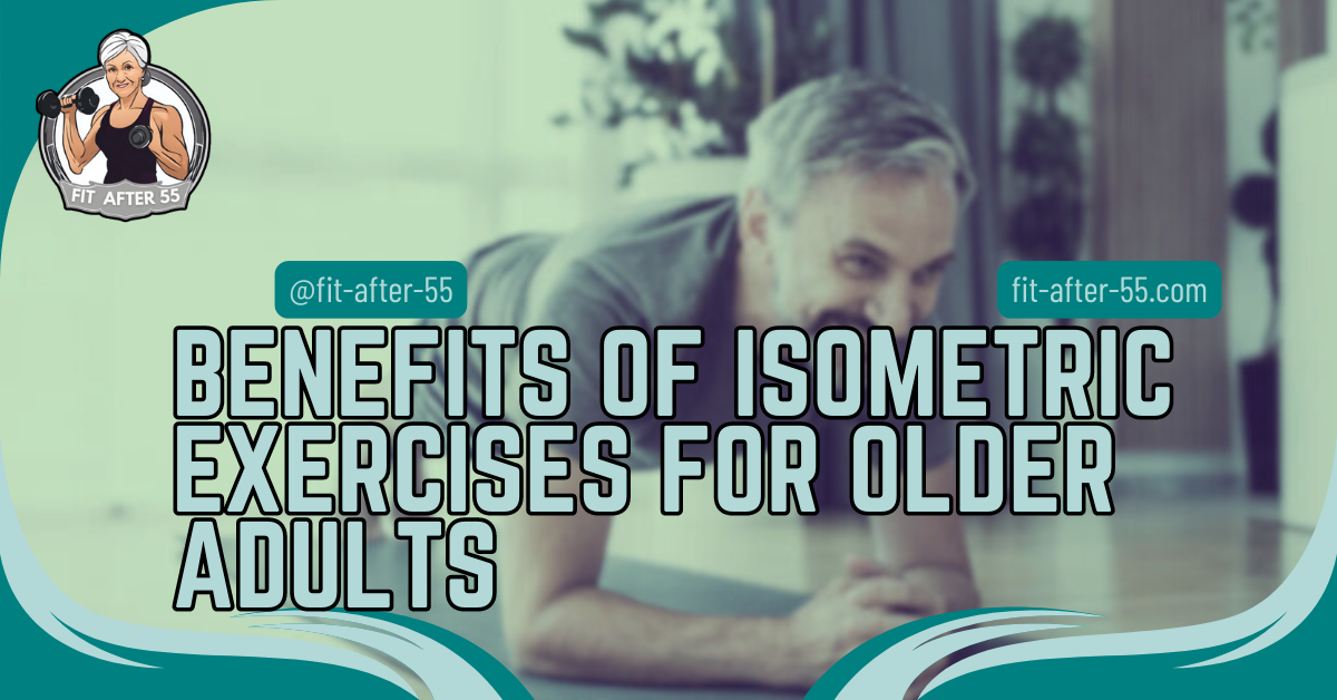 Benefits Of Isometric Exercises For Older Adults - Fit After 55